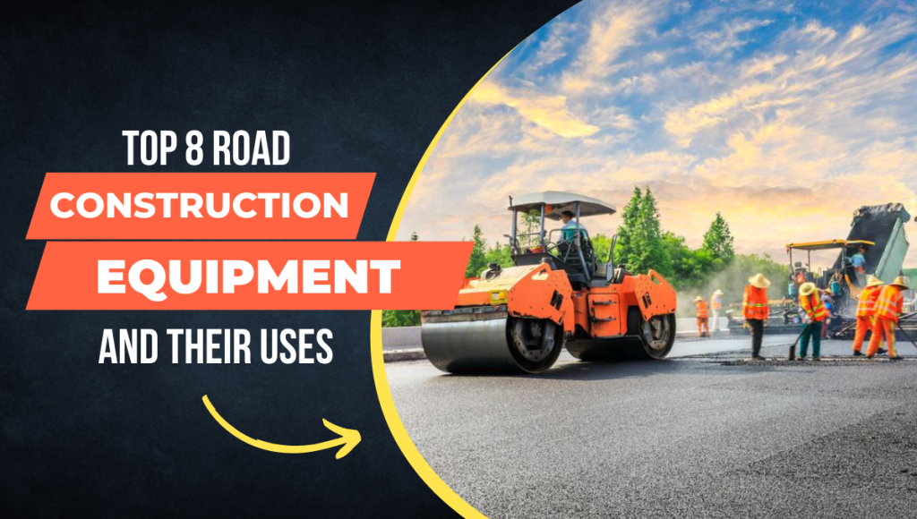 Top 8 Road Construction Equipment And Their Uses